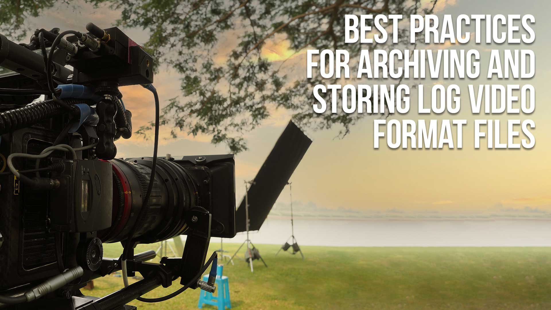 Archiving Log Video Files: Storage and Backup Best Practices