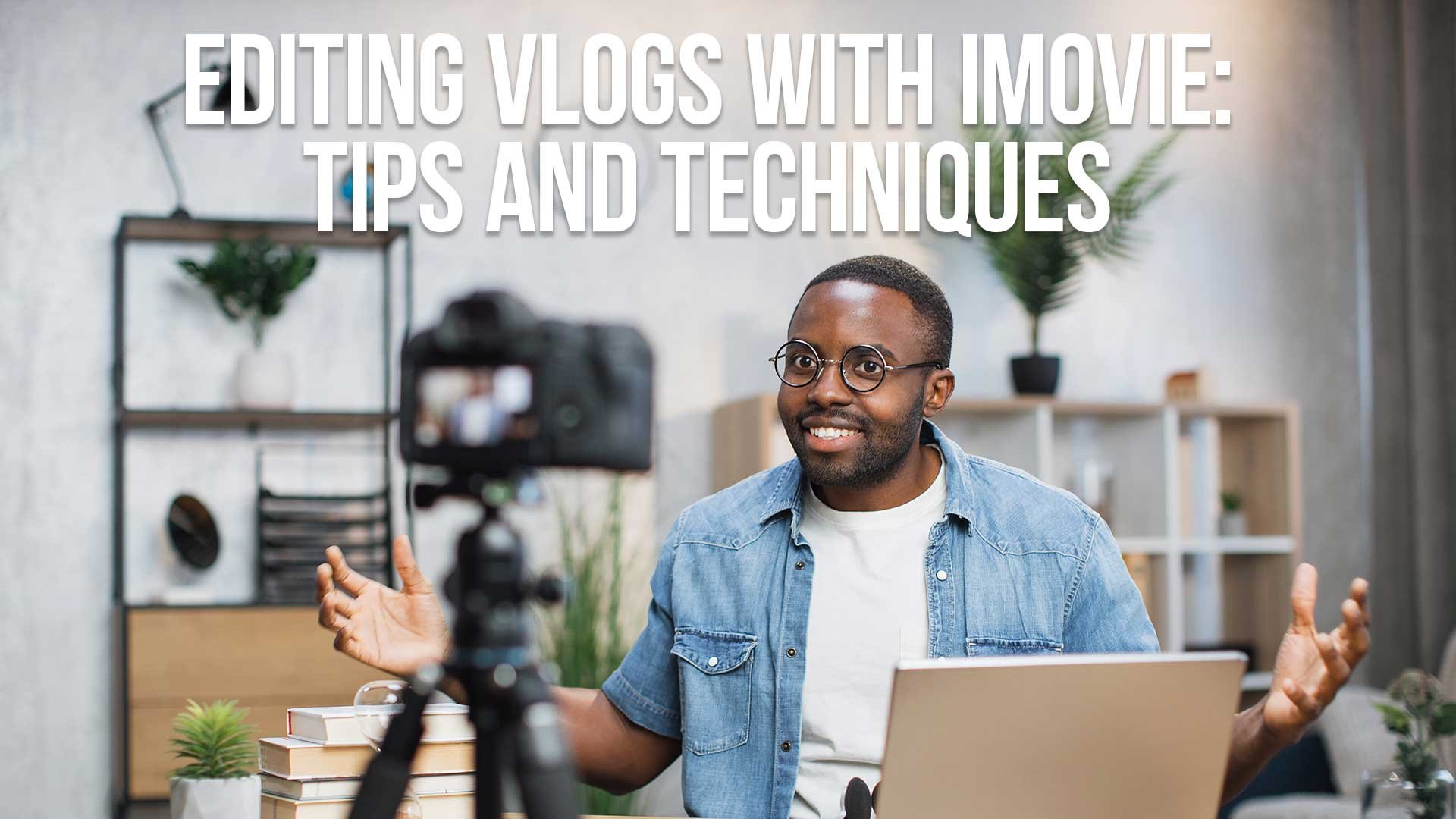 Editing Vlogs in iMovie: A Practical Beginner Workflow